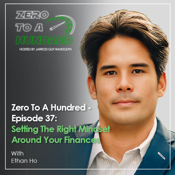 Zero To A Hundred – Episode 37: Setting The Right Mindset Around Your Finances With Ethan Ho ...